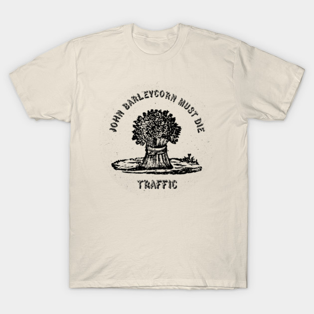 Traffic: John Barleycorn Must Die - Traffic Band - T-Shirt | TeePublic Traffic: John Barleycorn Must Die - Traffic Band - T-Shirt | TeePublic